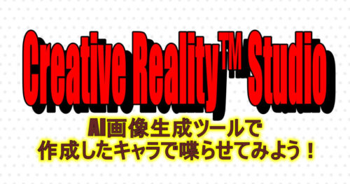 Creative Reality™ Studioの基本機能と使い方、AI画像生成ツールで作成したキャラで喋らせてみた！ | 定年後のスローライフブログ
